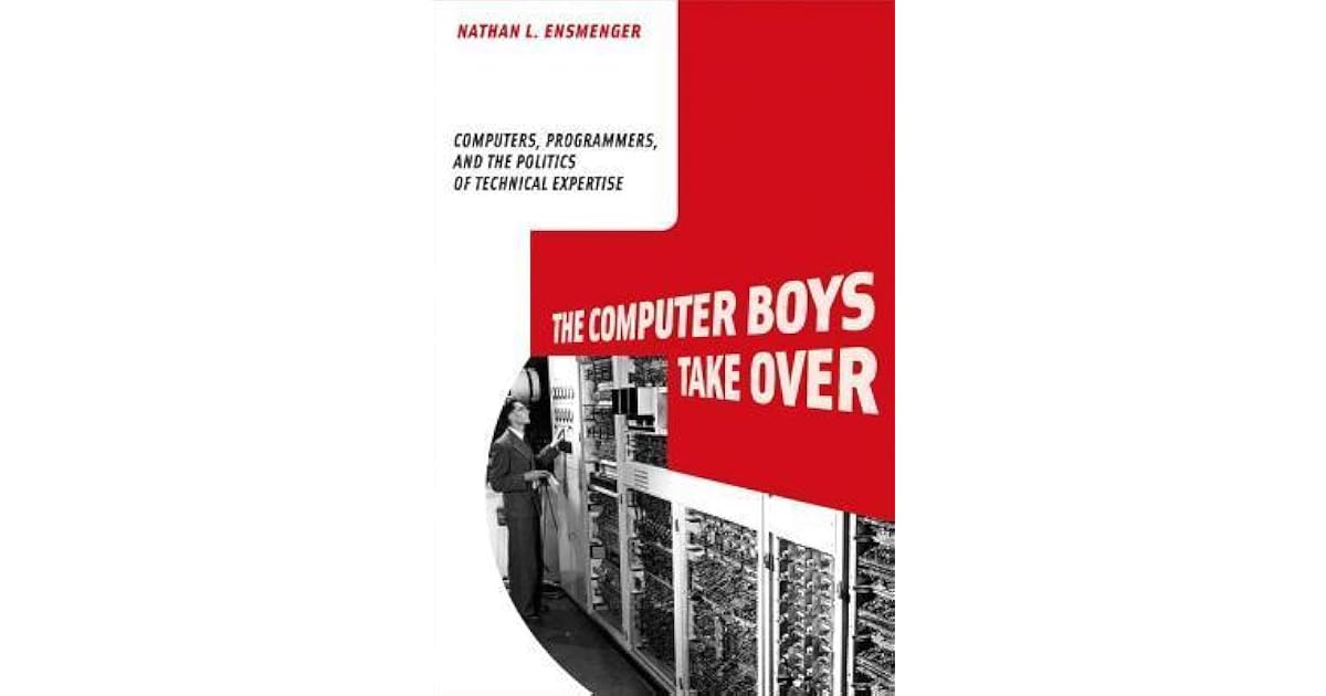 The Computer Boys Take Over: Computers, Programmers, and the Politics ...