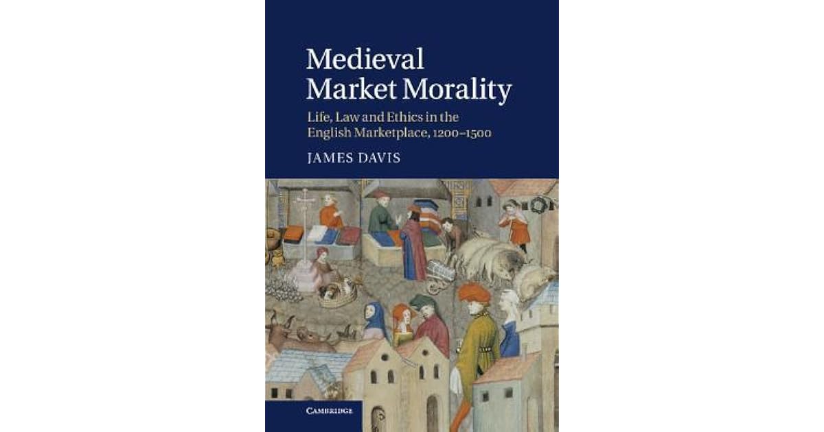 Medieval Market Morality: Life, Law and Ethics in the English ...