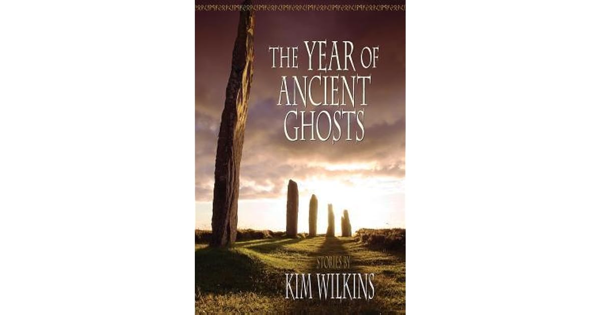 The Year of Ancient Ghosts by Kim Wilkins