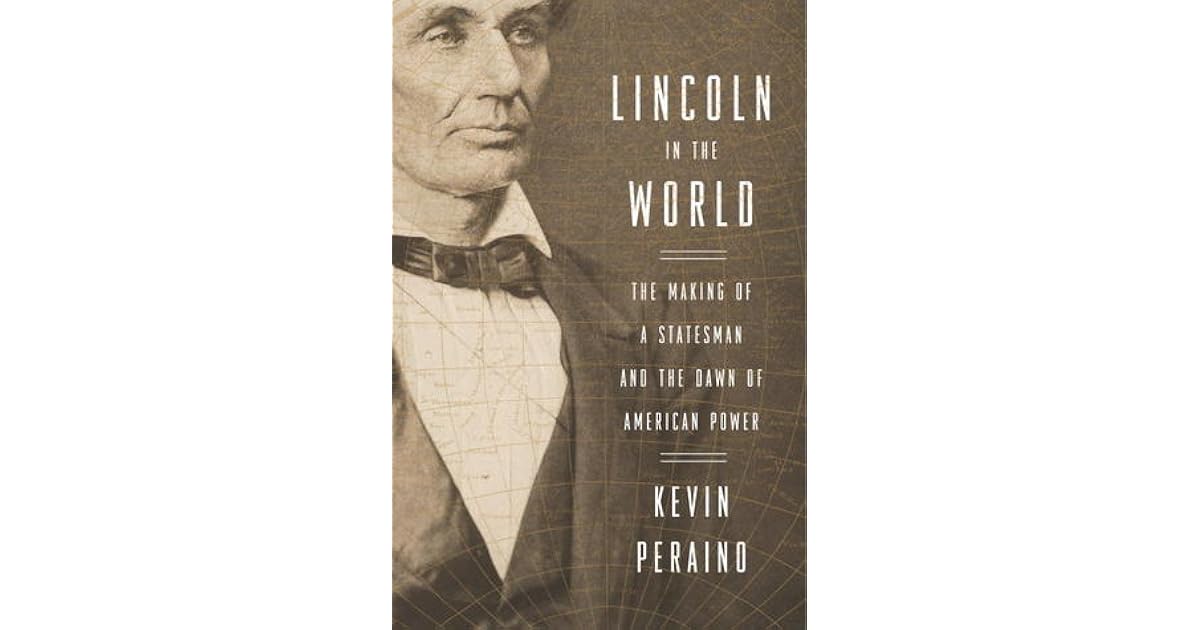 Lincoln in the World: The Making of a Statesman and the Dawn of ...