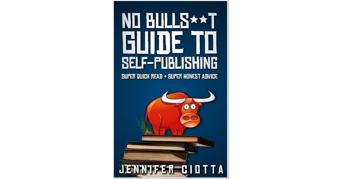 No Bullshit Guide to Self-Publishing by Jennifer Ciotta
