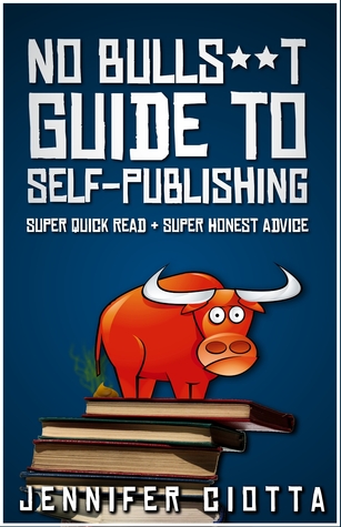 No Bullshit Guide to Self-Publishing by Jennifer Ciotta