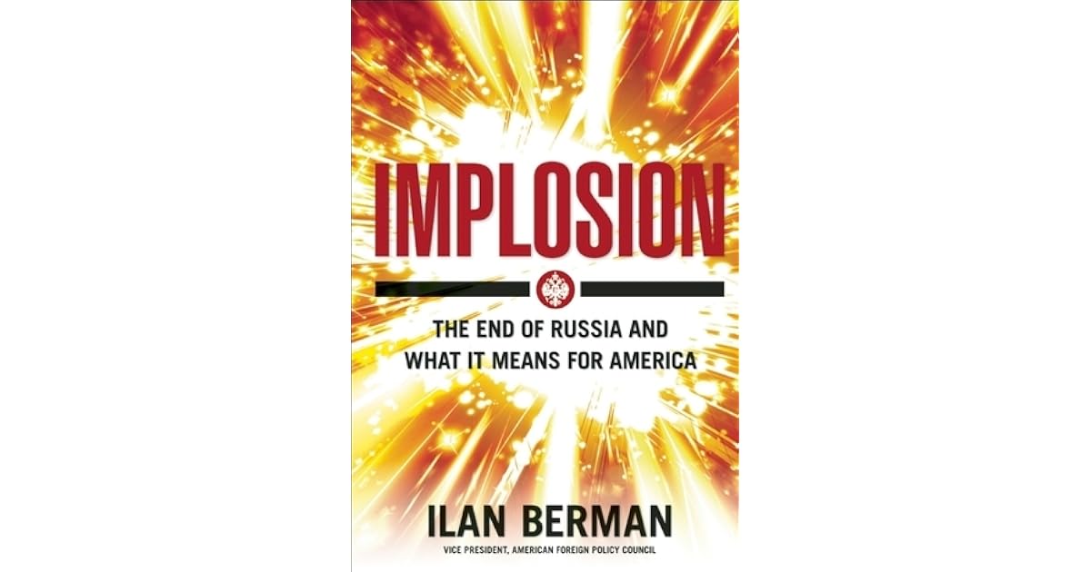 Implosion: Russia's Imminent Collapse and Its Threat to America by Ilan ...