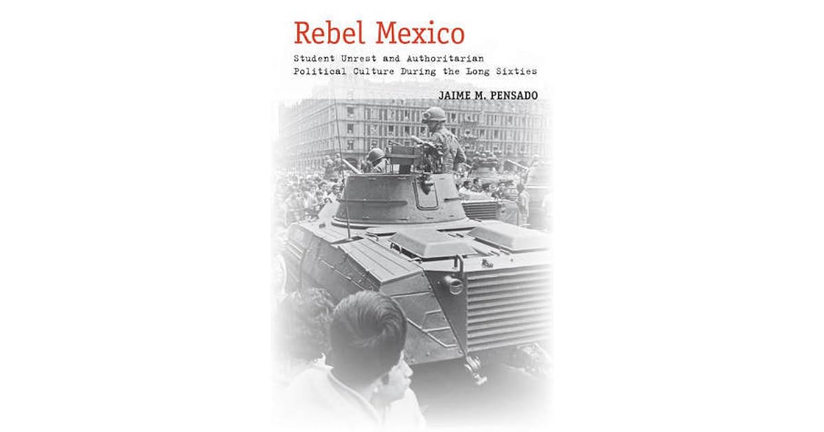 Rebel Mexico: Student Unrest and Authoritarian Political Culture During ...