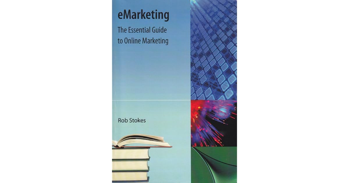 eMarketing: The Essential Guide to Online Marketing by Robert A. Stokes