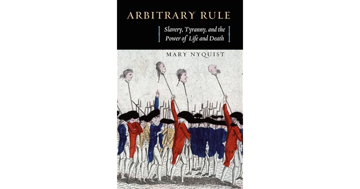 Arbitrary Rule: Slavery, Tyranny, and the Power of Life and Death by ...