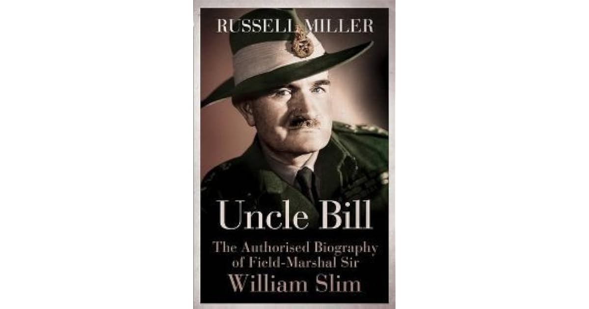 Uncle Bill: The Authorised Biography of Field Marshal Sir William Slim ...