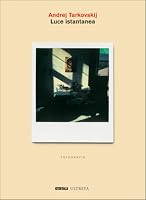 Instant Light: Tarkovsky Polaroids by Andrei Tarkovsky