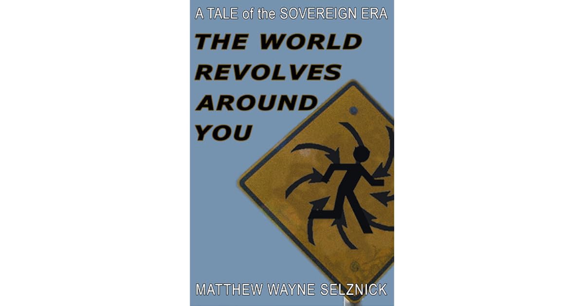 The World Revolves Around You by Matthew Wayne Selznick