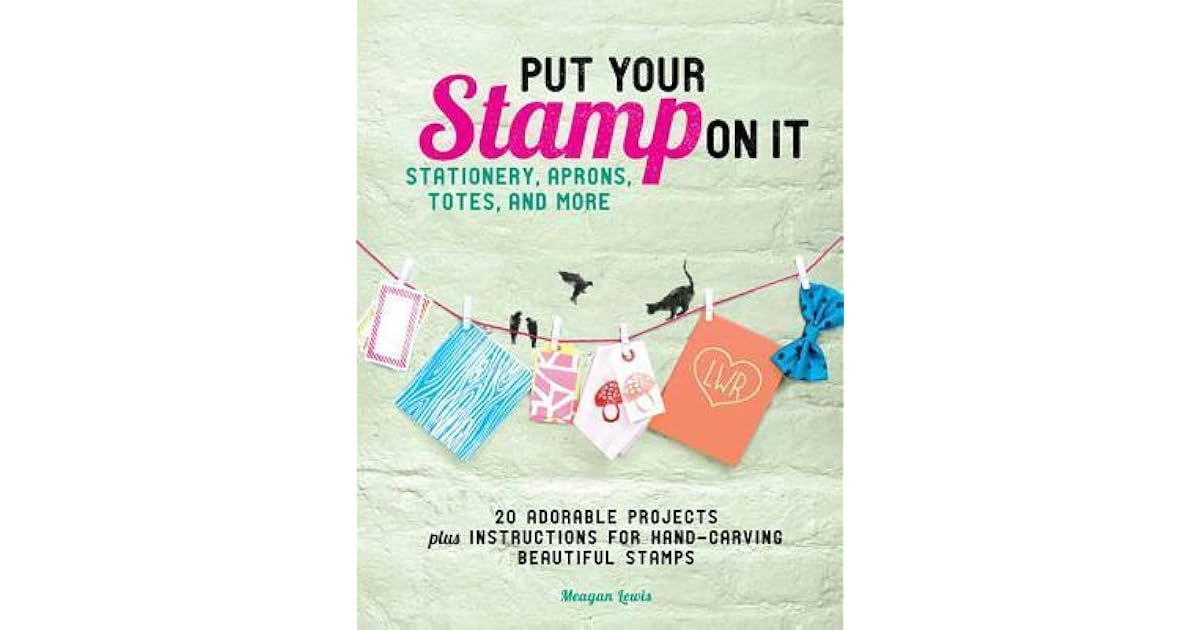 Put Your Stamp on It: 20 Adorable Projects, Plus Instructions for Hand ...
