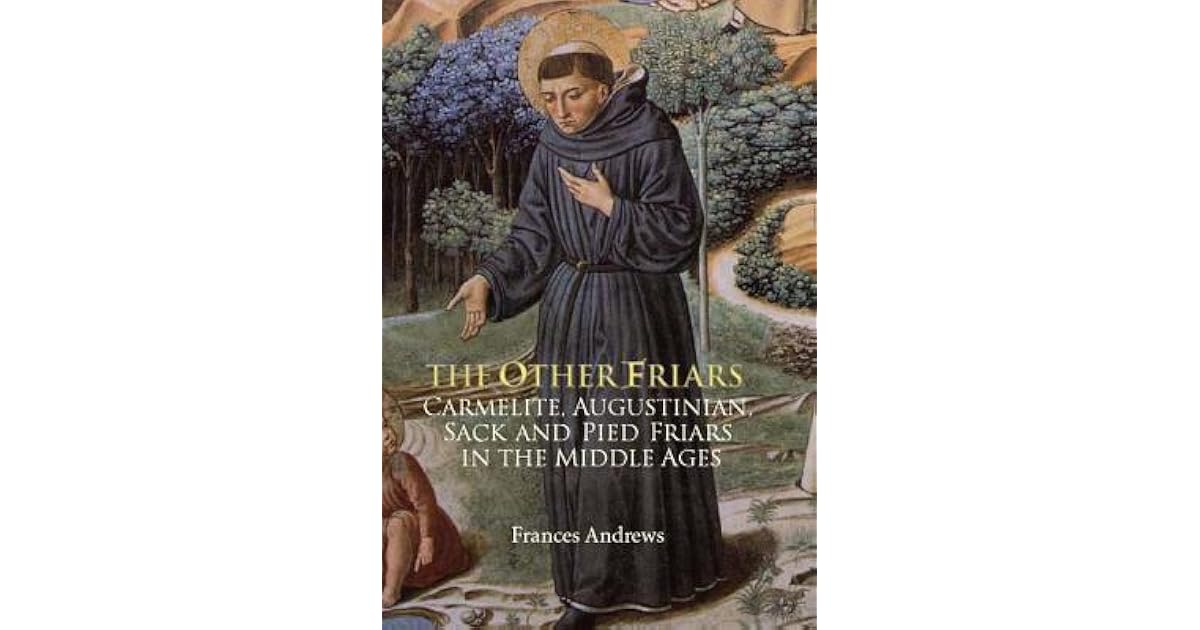The Other Friars: The Carmelite, Augustinian, Sack and Pied Friars in ...