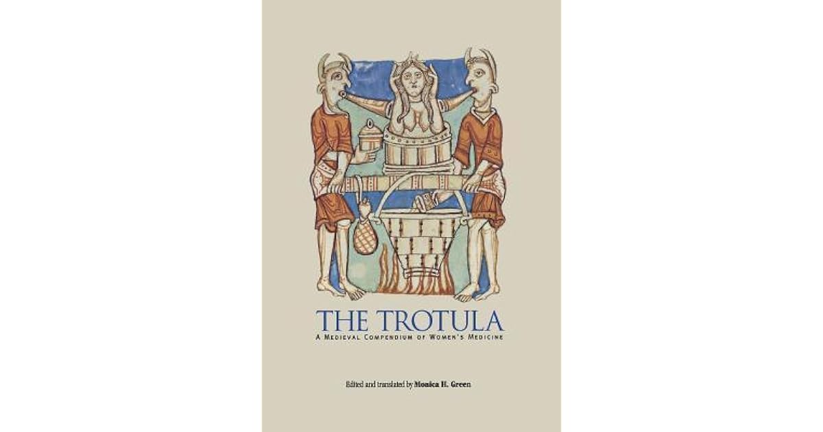 The Trotula: A Medieval Compendium of Women's Medicine by Monica H. Green