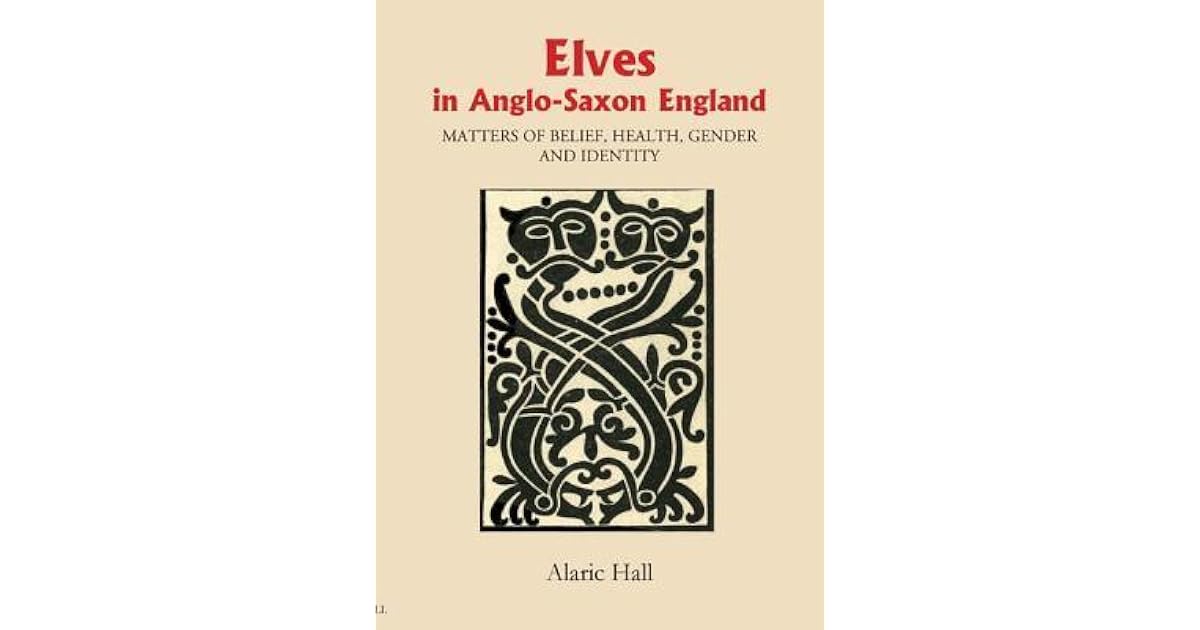 Elves in Anglo-Saxon England: Matters of Belief, Health, Gender and ...