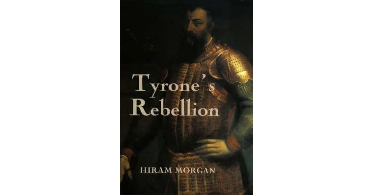 Tyrone's Rebellion: The Outbreak of the Nine Years War in Tudor Ireland ...