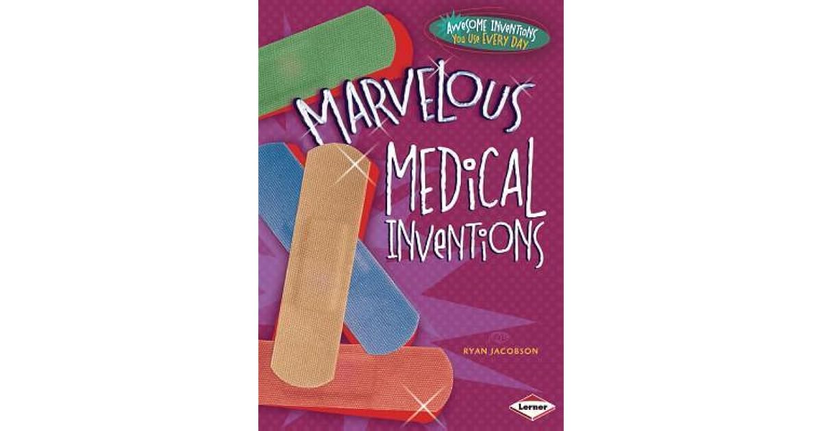 Marvelous Medical Inventions by Ryan Jacobson