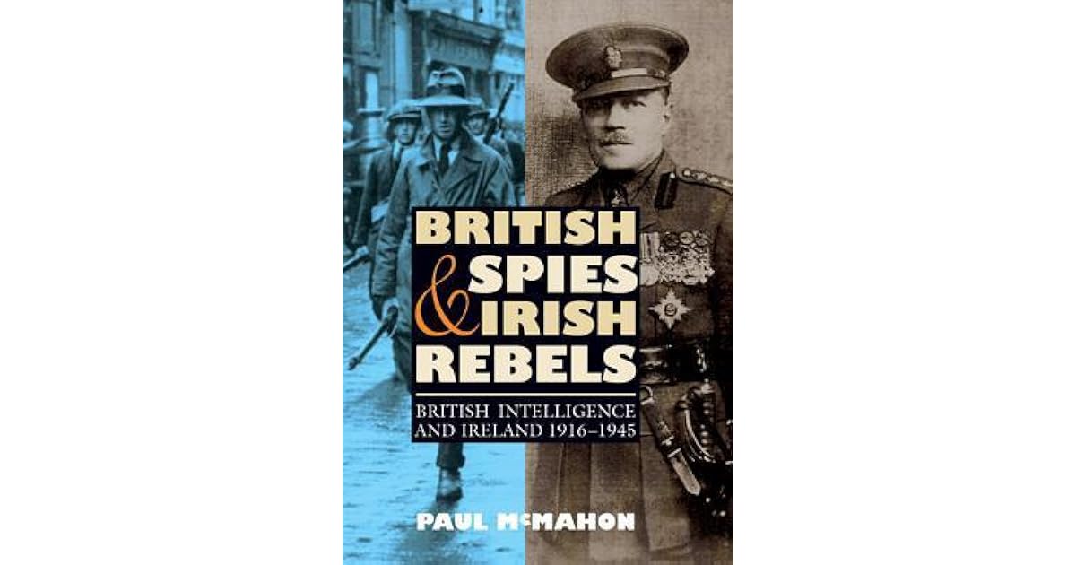 British Spies and Irish Rebels: British Intelligence and Ireland, 1916 ...