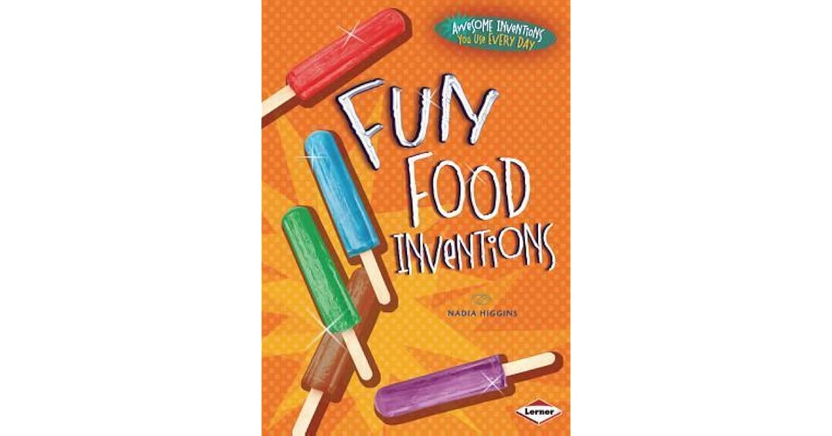 Fun Food Inventions by Nadia Higgins