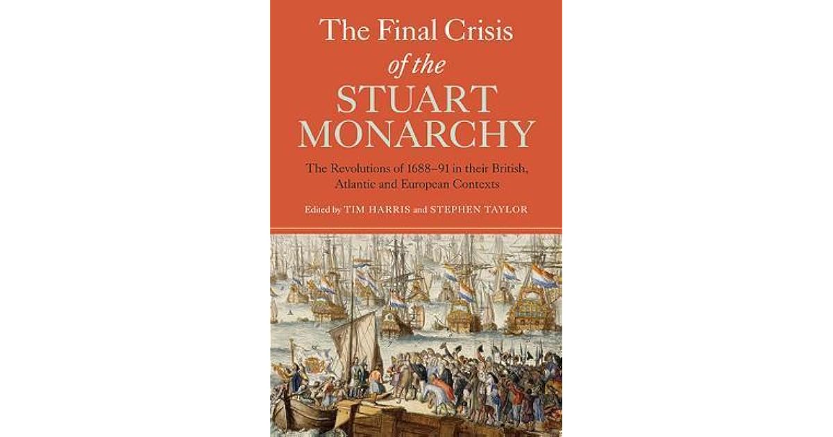 The Final Crisis of the Stuart Monarchy: The Revolutions of 1688-91 in ...