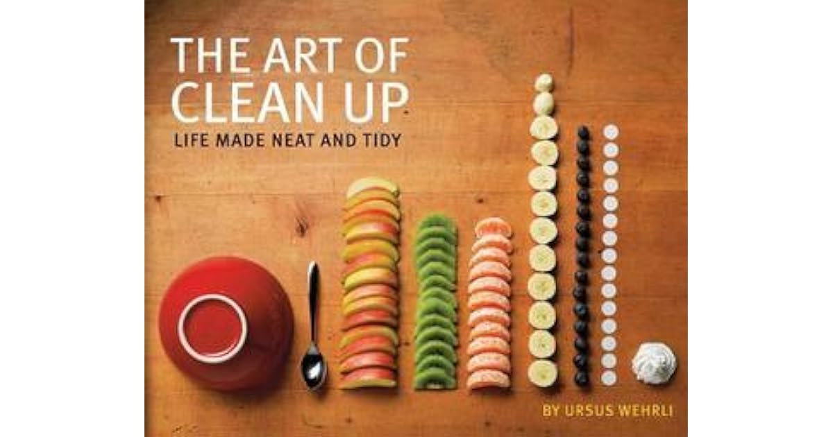 The Art of Clean Up: Life Made Neat and Tidy by Ursus Wehrli
