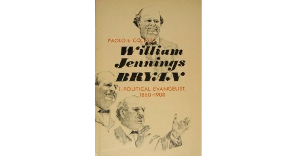 William Jennings Bryan, Vol. 1: Political Evangelist, 1860-1908 by ...