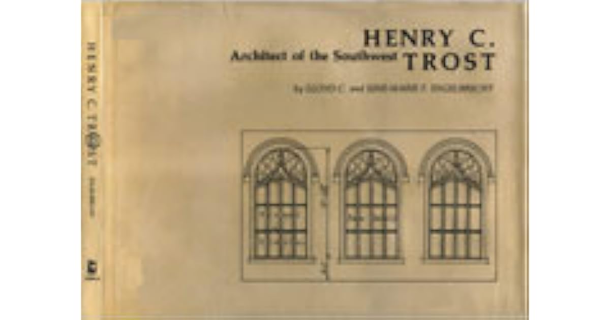 Henry C. Trost: Architect of the Southwest by Lloyd C. Engelbrecht