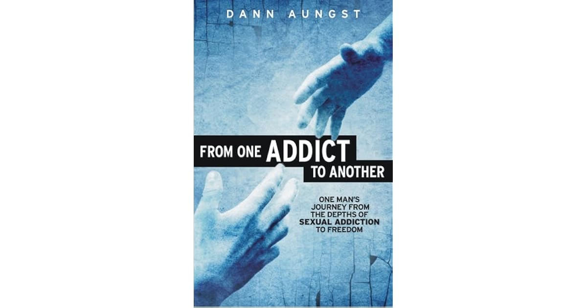 From One Addict to Another: One Man's Journey from the Depths of Sexual ...