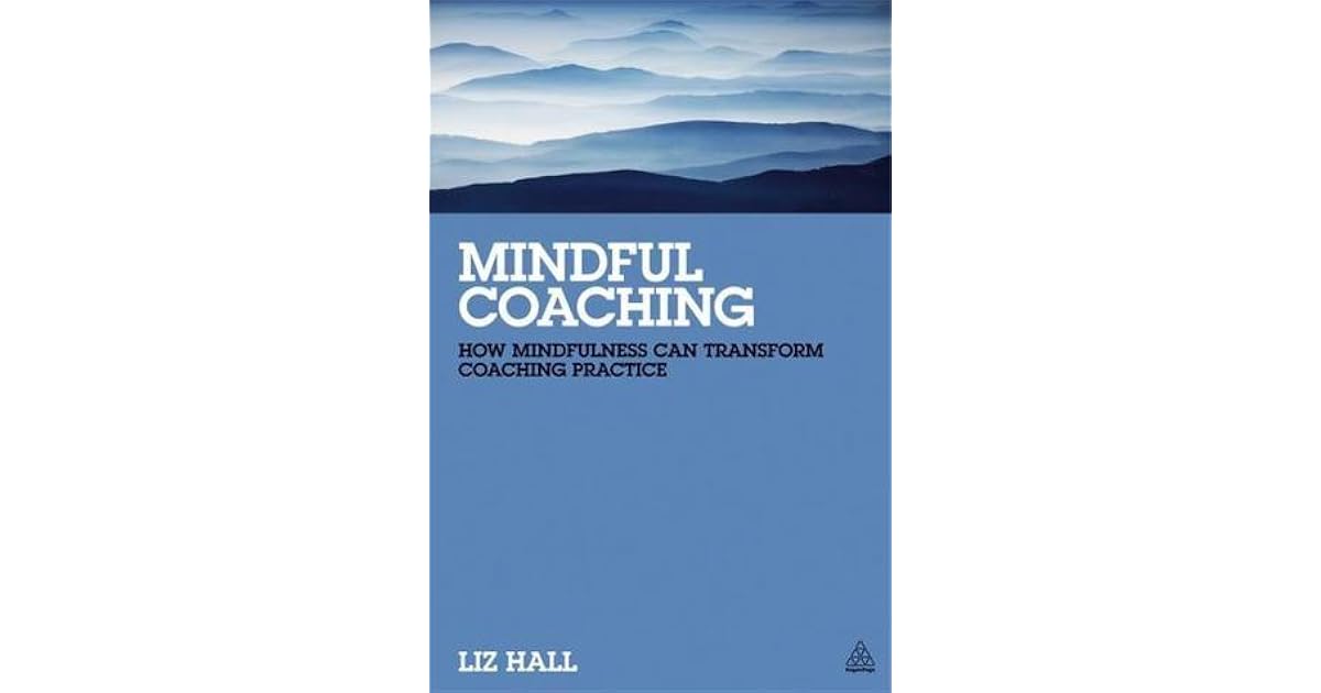 Mindful Coaching: How Mindfulness Can Transform Coaching Practice by ...