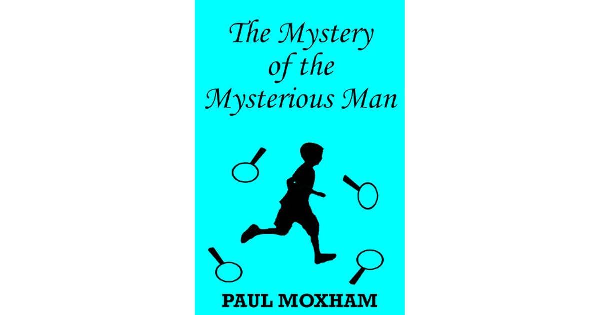 The Mystery of the Mysterious Man by Paul Moxham