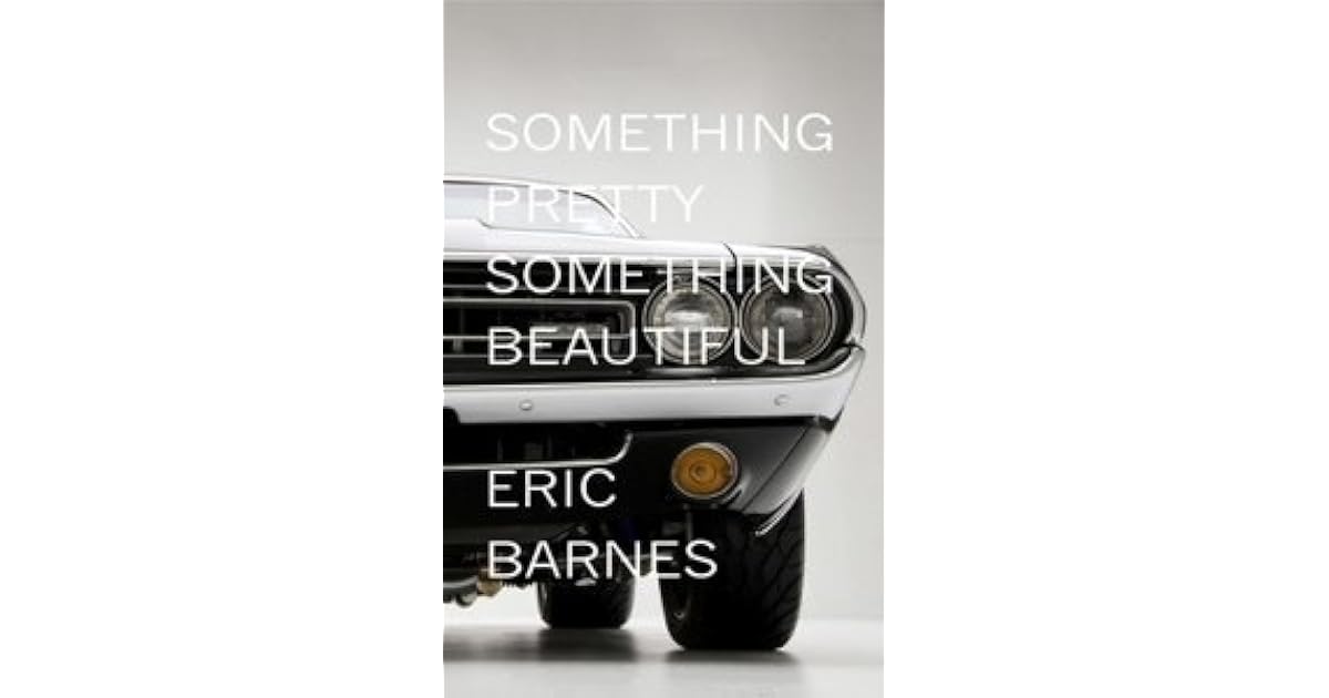 Something Pretty, Something Beautiful by Eric Barnes