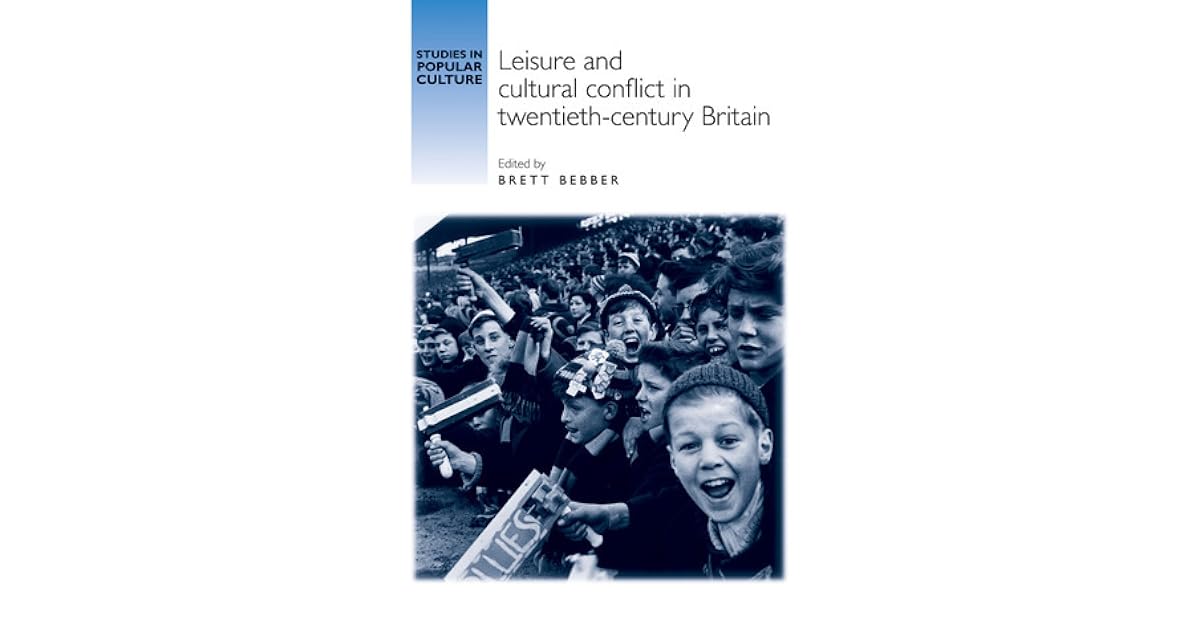 Leisure and Cultural Conflict in Twentieth-Century Britain by Brett Bebber