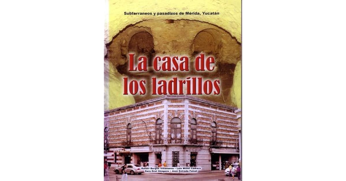 Subterráneos Y Pasadizos De Mérida Yucatán La Casa De Los Ladrillos