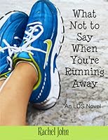 What Not to Say When You're Running Away by Rachel John