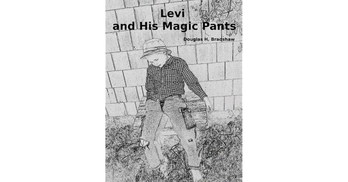 Levi and His Magic Pants (Book 1) by Douglas H. Bradshaw
