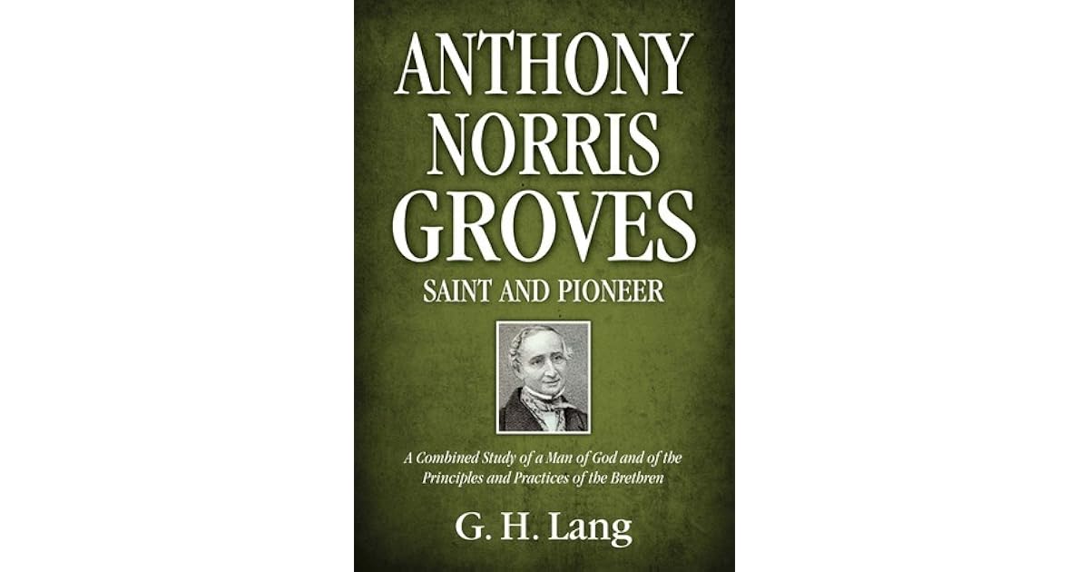 Anthony Norris Groves: Saint and Pioneer: A Combined Study of a Man of ...