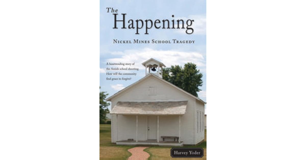 The Happening - Nickel Mines School Tragedy by Harvey Yoder