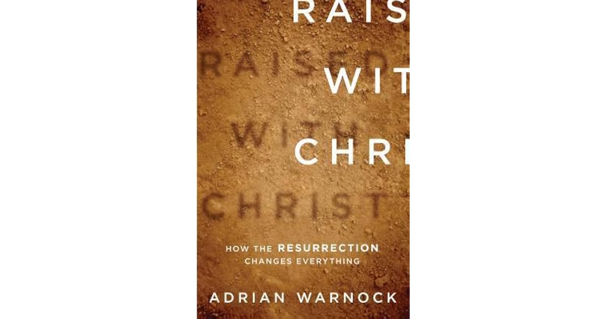 Raised with Christ: How the Resurrection Changes Everything by Adrian ...