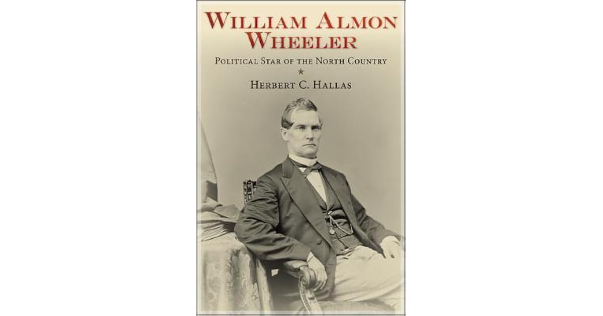 William Almon Wheeler: Political Star of the North Country by Herbert C ...