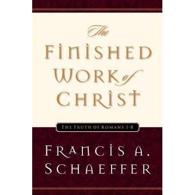 The Finished Work of Christ: The Truth of Romans 1-8 by Francis A ...