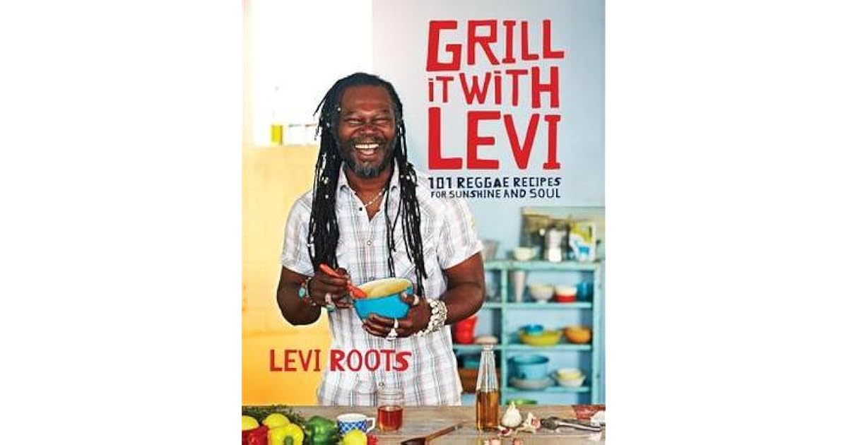 Grill it with Levi: 101 Reggae Recipes for Sunshine and Soul by Levi Roots