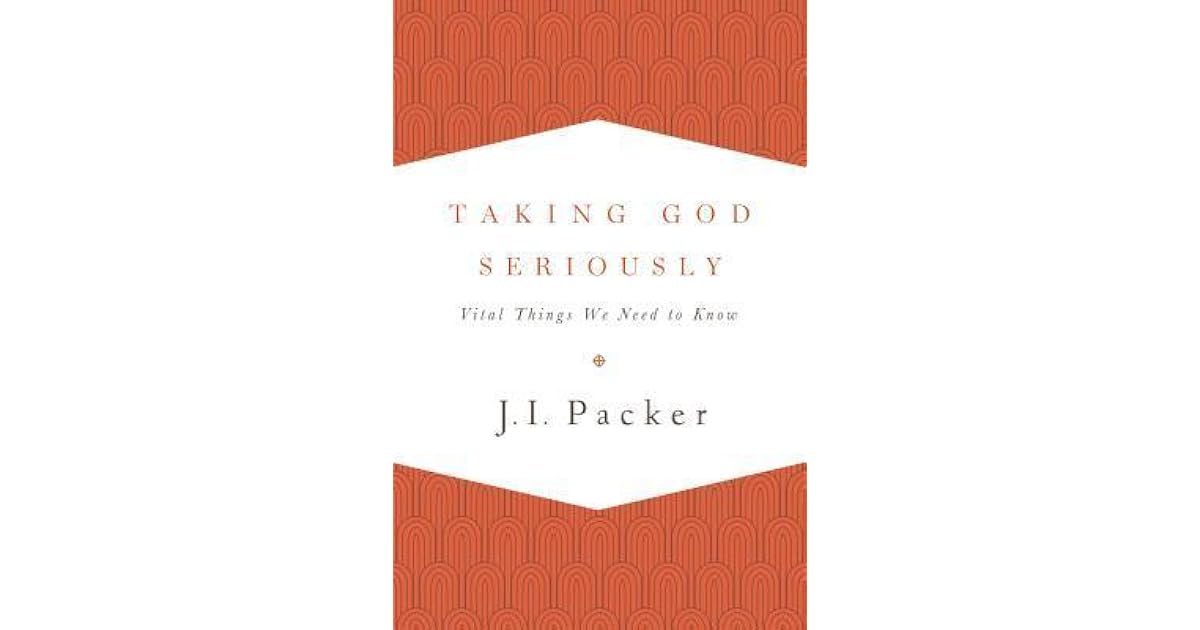 Taking God Seriously: Vital Things We Need to Know by J.I. Packer