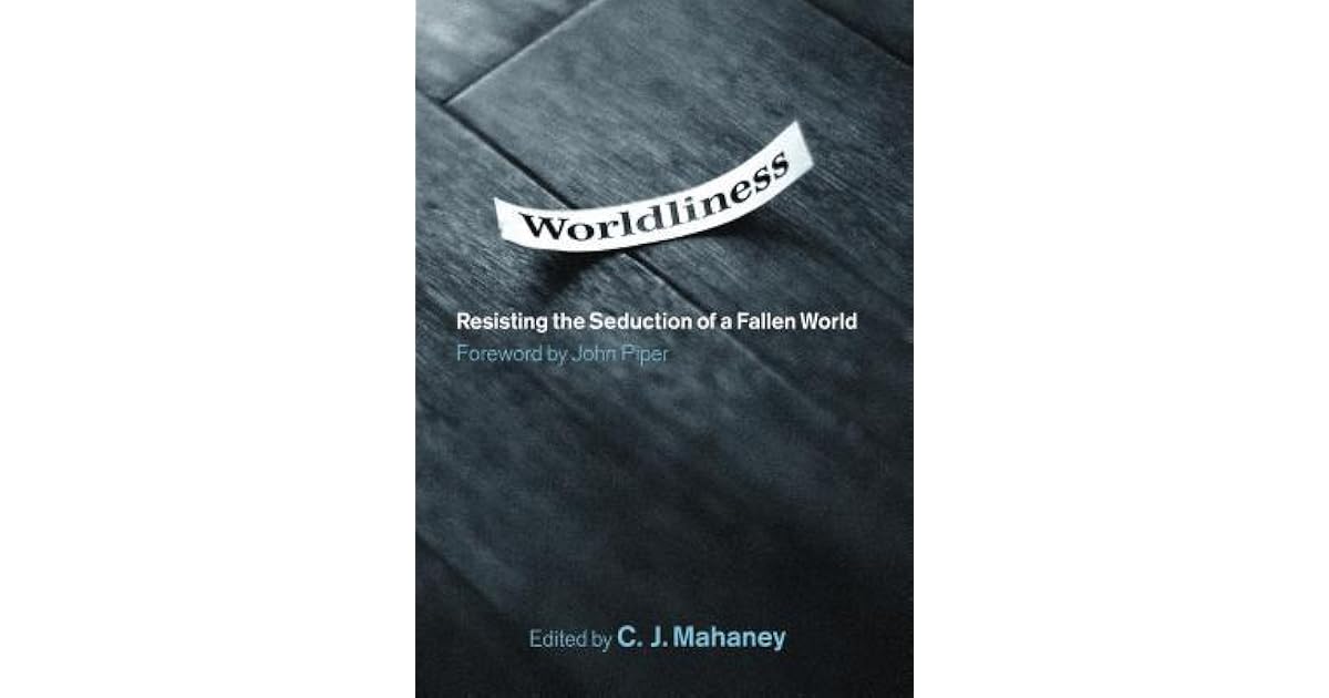 Worldliness: Resisting the Seduction of a Fallen World by C.J. Mahaney