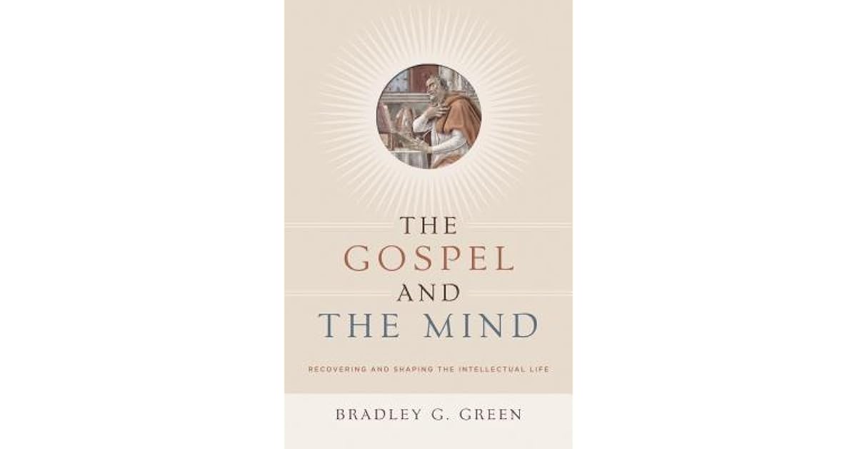 The Gospel and the Mind: Recovering and Shaping the Intellectual Life ...