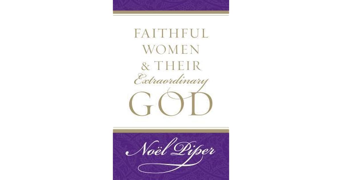 Faithful Women and Their Extraordinary God by Noël Piper