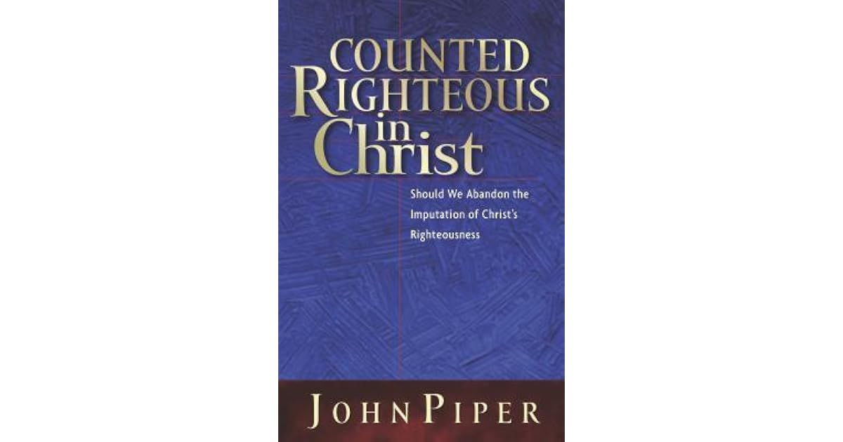 Counted Righteous in Christ: Should We Abandon the Imputation of Christ ...