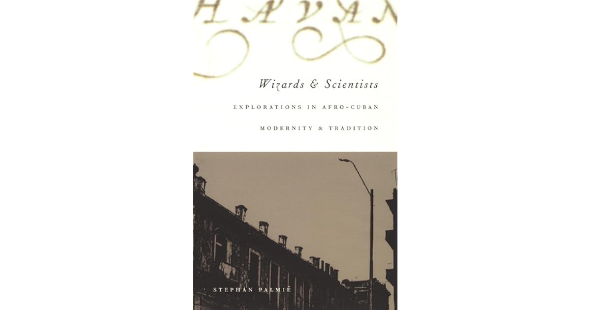Wizards and Scientists: Explorations in Afro-Cuban Modernity and ...