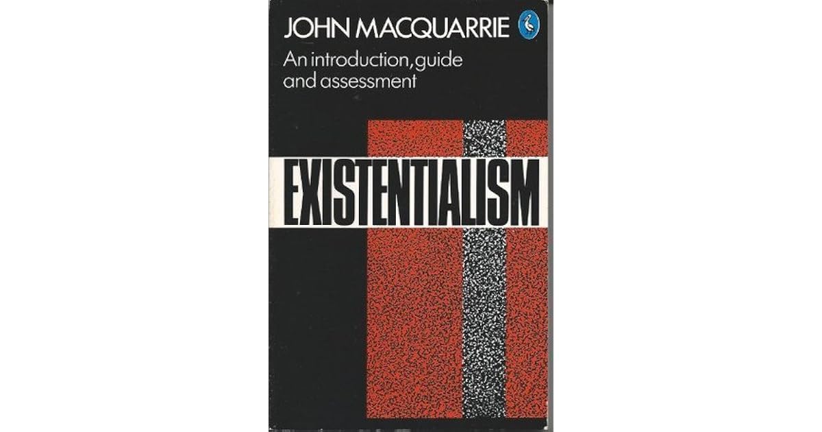 Existentialism: An Introduction, Guide, and Assessment by John MacQuarrie