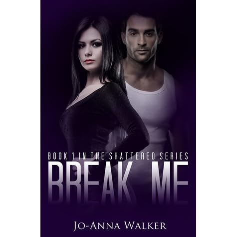 Break Me (Shattered, #1) by Jo-Anna Walker — Reviews, Discussion ...