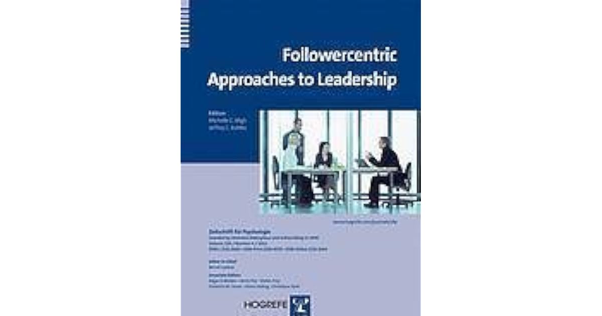 Followercentric Approaches to Leadership by Michelle C. Bligh