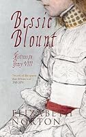 Bessie Blount: Mistress to Henry VIII by Elizabeth Norton