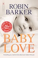 Baby Love: Everything You Need to Know about Your Baby's First Year by ...